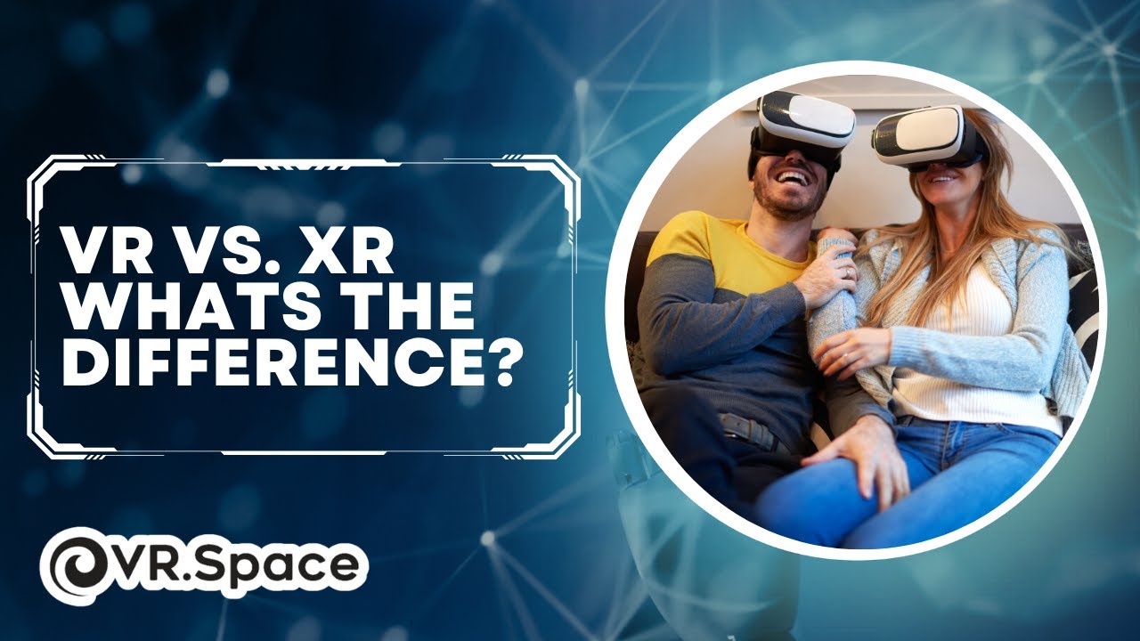 VR vs. XR: What's the difference in virtual reality?