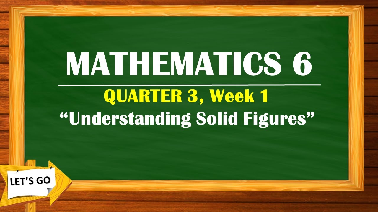 MATHEMATICS 6 : QUARTER 3 WEEK # 1  ( UNDERSTANDING SOLID FIGURES)