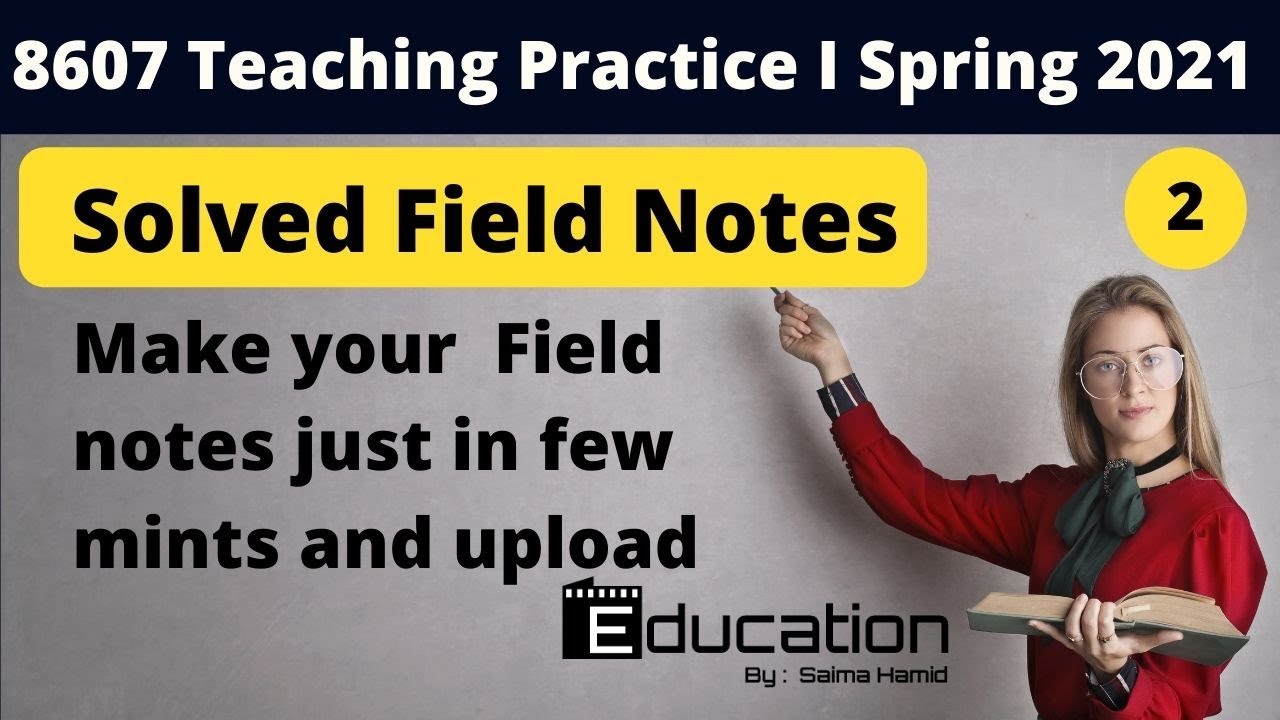8607 solved field notes | part 2 | Spring 2021 | Teaching Practice 1 | Saima Hamid
