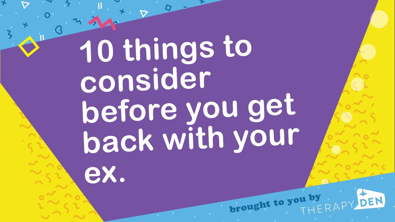 10 things to consider before you get back with your ex.