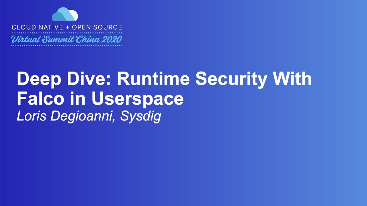 Deep Dive: Runtime Security With Falco in Userspace - Loris Degioanni, Sysdig