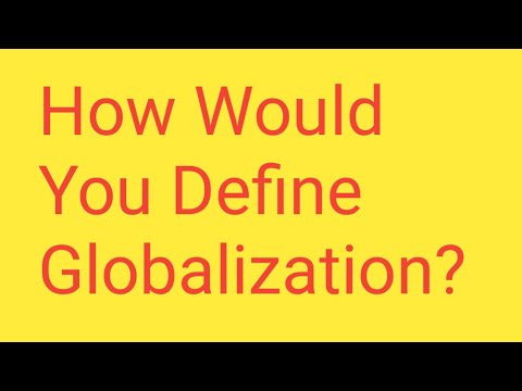 Globalization:How Would You Define Globalization?||What Is Globalization?