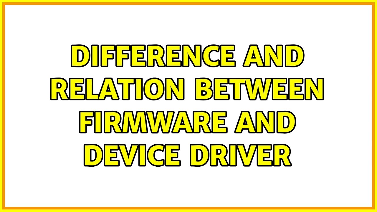 Difference and relation between firmware and device driver (4 Solutions!!)
