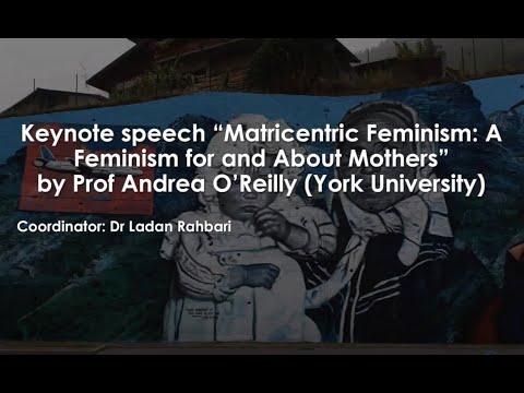 “Matricentric Feminism: A Feminism for and About Mothers” by Prof Andrea O’Reilly