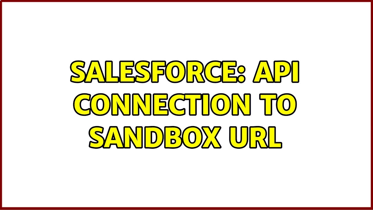 Salesforce: API Connection To Sandbox URL