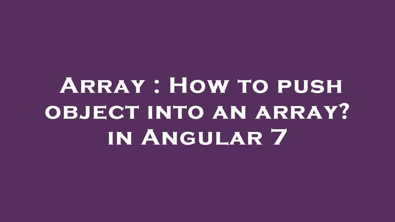 Array : How to push object into an array? in Angular 7