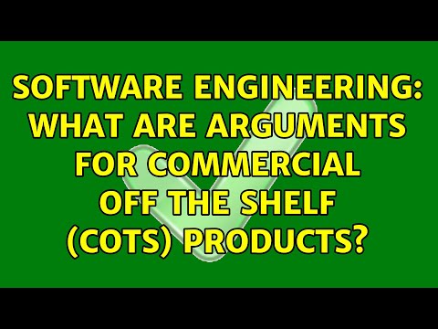 Software Engineering: What are arguments for Commercial Off the shelf (COTS) products?