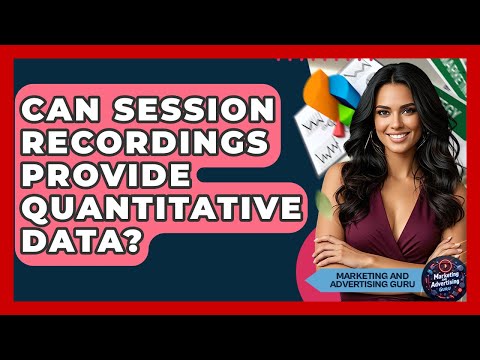 Can Session Recordings Provide Quantitative Data? - Marketing and Advertising Guru