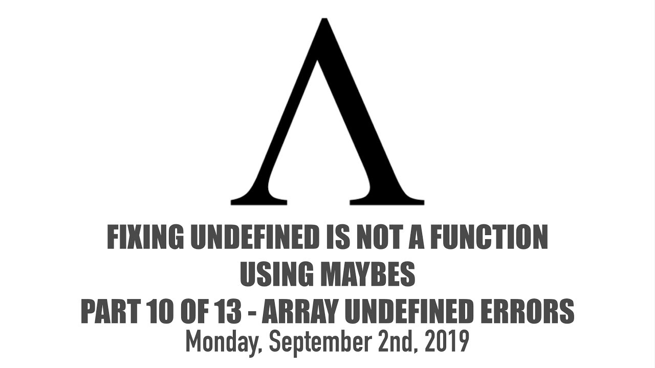 Fixing undefined is not a function Using Maybes - 10 of 13 - Array Undefined Errors