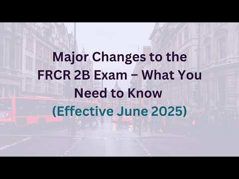Changes to the FRCR 2b exam - What you need to know!