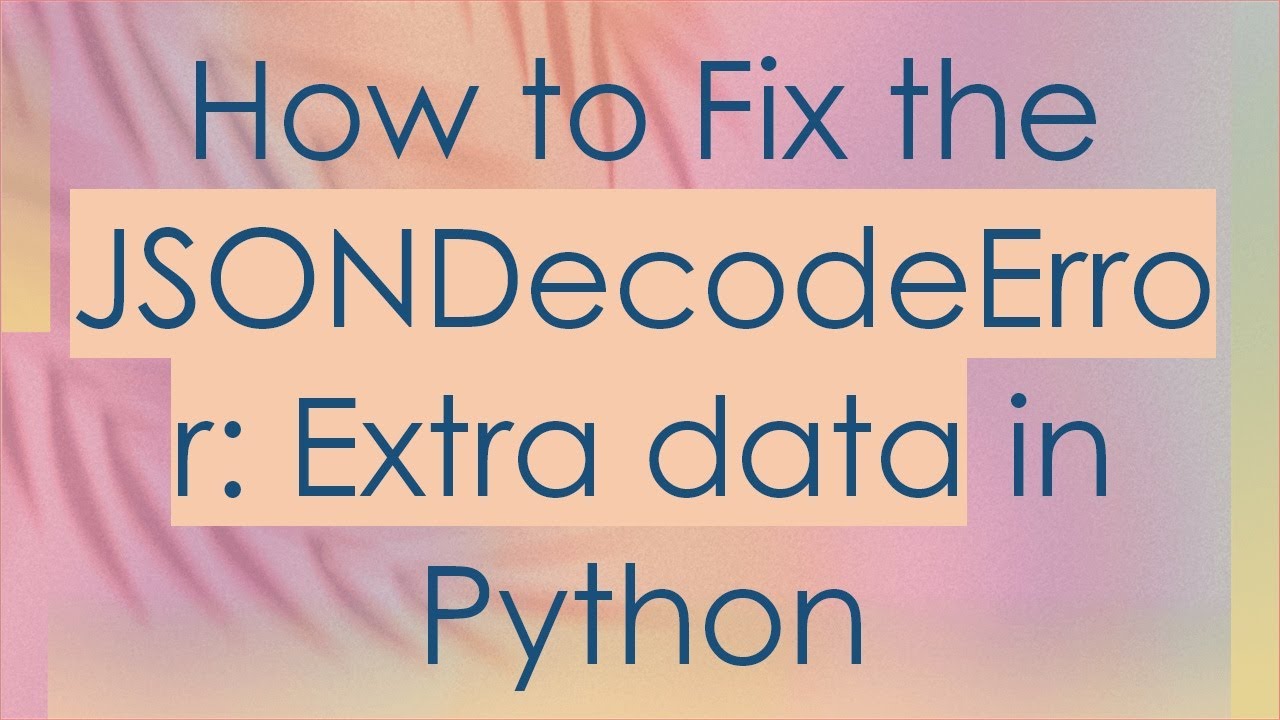 How to Fix the JSONDecodeError: Extra data in Python