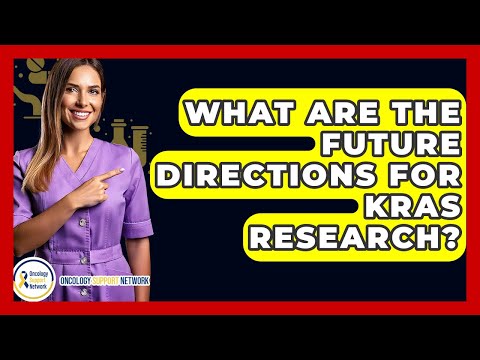 What Are The Future Directions For KRAS Research? - Oncology Support Network