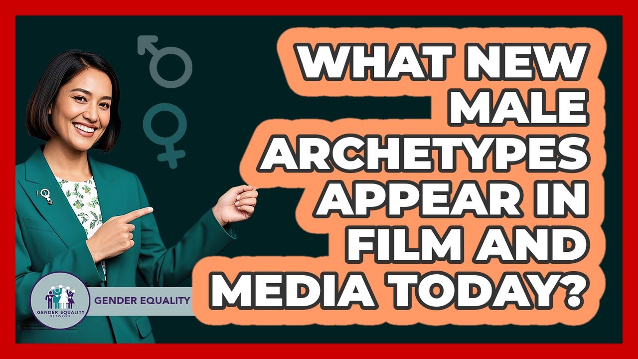 What New Male Archetypes Appear In Film And Media Today? - Gender Equality Network