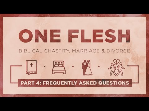 One Flesh: Biblical Chastity, Marriage & Divorce - Part 4: Frequently Asked Questions