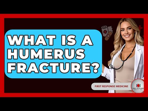 What Is A Humerus Fracture? - First Response Medicine