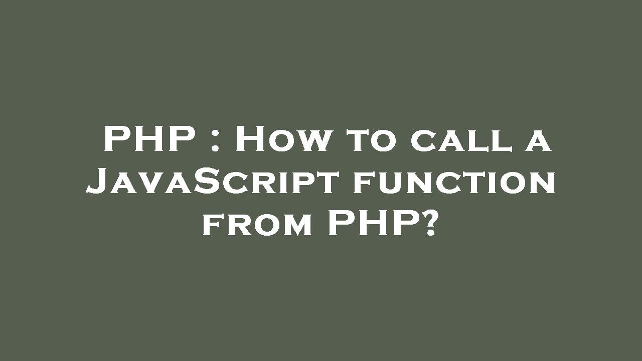 PHP : How to call a JavaScript function from PHP?