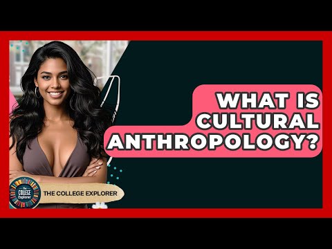 What Is Cultural Anthropology? - The College Explorer