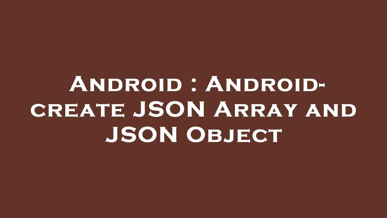 Android : Android- create JSON Array and JSON Object