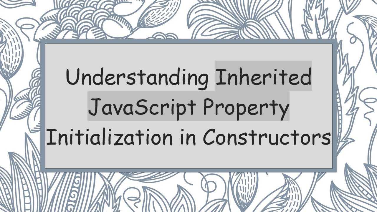 Understanding Inherited JavaScript Property Initialization in Constructors