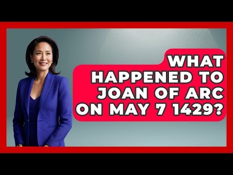 What Happened To Joan Of Arc On May 7 1429? - France Fact File