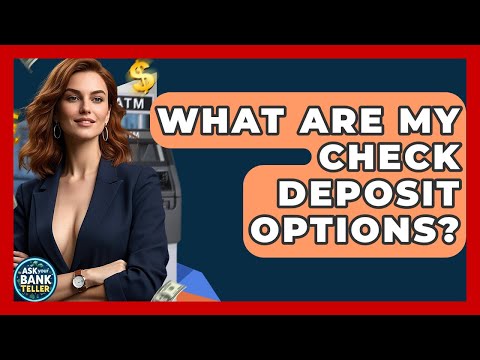 What Are My Check Deposit Options? - Ask Your Bank Teller
