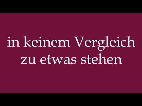 How to Pronounce ''in keinem Vergleich zu etwas stehen'' Correctly in German