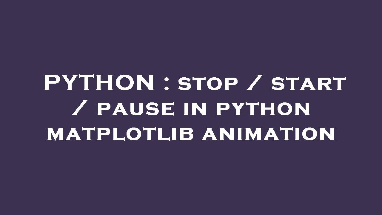 PYTHON : stop / start / pause in python matplotlib animation