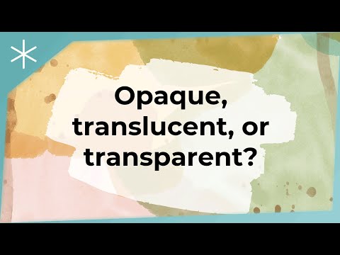 Opaque, translucent, or transparent?