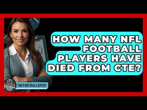 How Many NFL Football Players Have Died From CTE? - The Football Xpert