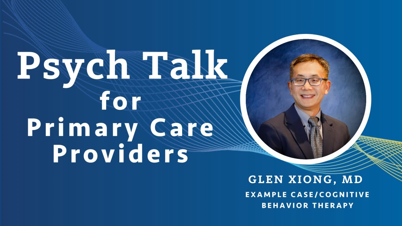 Case Study Involving Cognitive Behavioral Therapy - Glen Xiong, MD