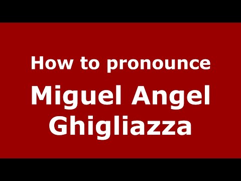 How do you say Miguel Angel Ghigliazza in Mexico (Mexican Spanish)? - PronounceNames.com