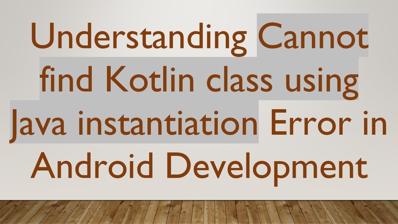 Understanding Cannot find Kotlin class using Java instantiation Error in Android Development