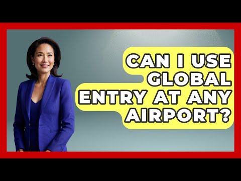 Can I Use Global Entry At Any Airport? - US Citizenship Immigration Guide