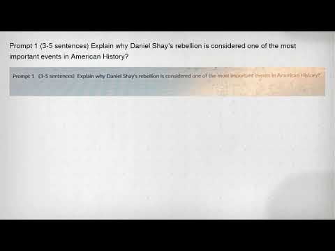 Prompt 1 (3-5 sentences) Explain why Daniel Shay's rebellion is considered one of the most important