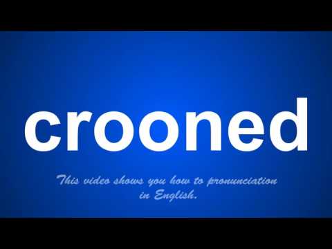 the correct pronunciation of crooned in English.