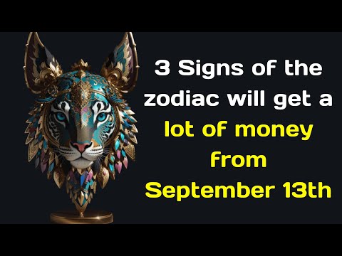 3 Signs of the zodiac will get a lot of money from September 13th
