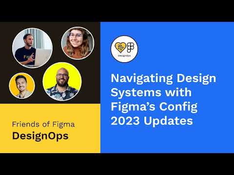 Navigating Design Systems with Figma’s Config 2023 Updates | Friends of Figma