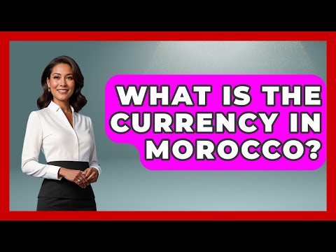 What Is The Currency In Morocco? - Pocket Friendly Adventures