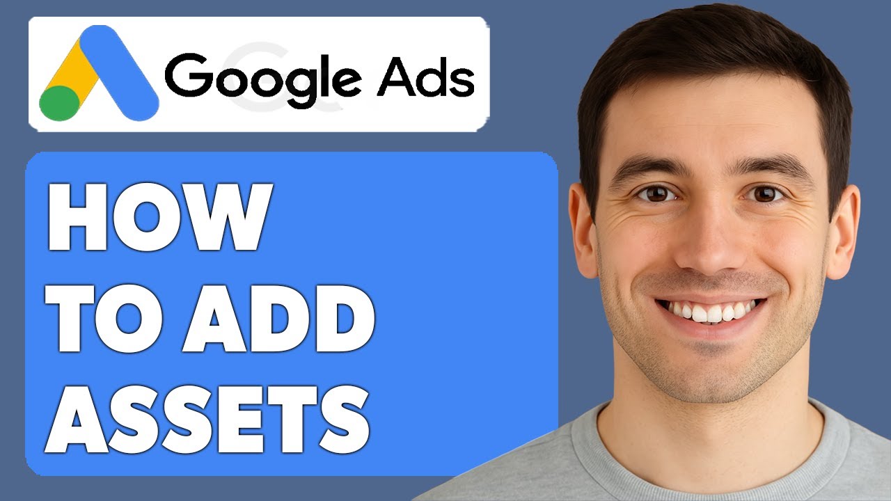 How To Add Assets In Google Ads [2025 Guide]