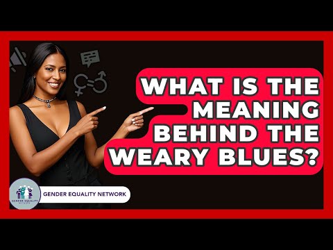 What Is The Meaning Behind The Weary Blues? - Gender Equality Network
