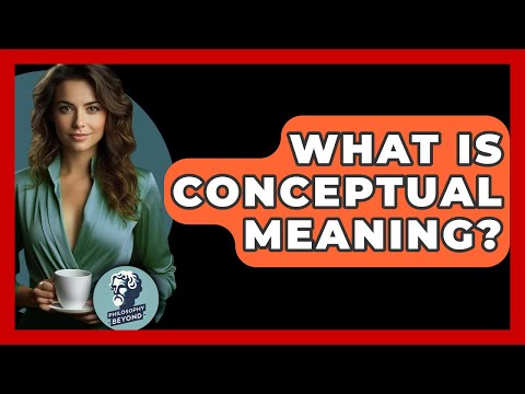 What Is Conceptual Meaning? - Philosophy Beyond