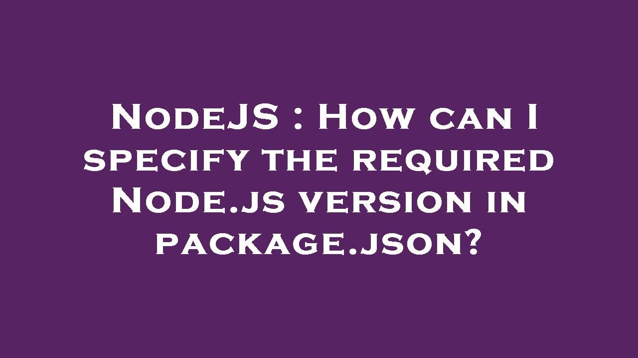 NodeJS : How can I specify the required Node.js version in package.json?