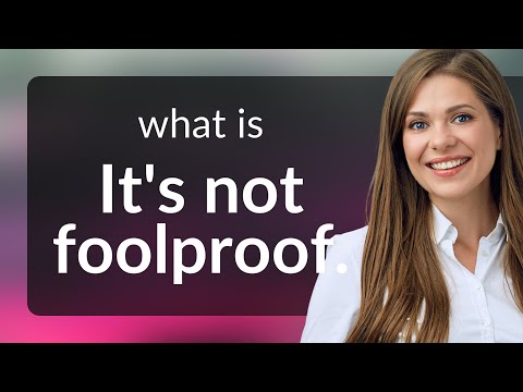 Understanding "It's Not Foolproof": A Guide to Realistic Expectations