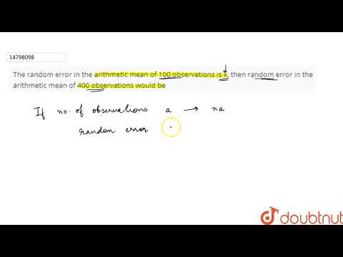 The random error in the arithmetic mean of 100 observations is x, then random error in the