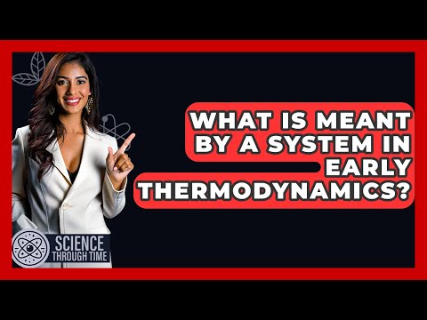 What Is Meant By A System In Early Thermodynamics? - Science Through Time