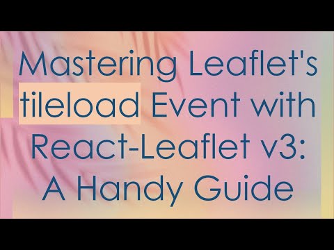 Mastering Leaflet's tileload Event with React-Leaflet v3: A Handy Guide
