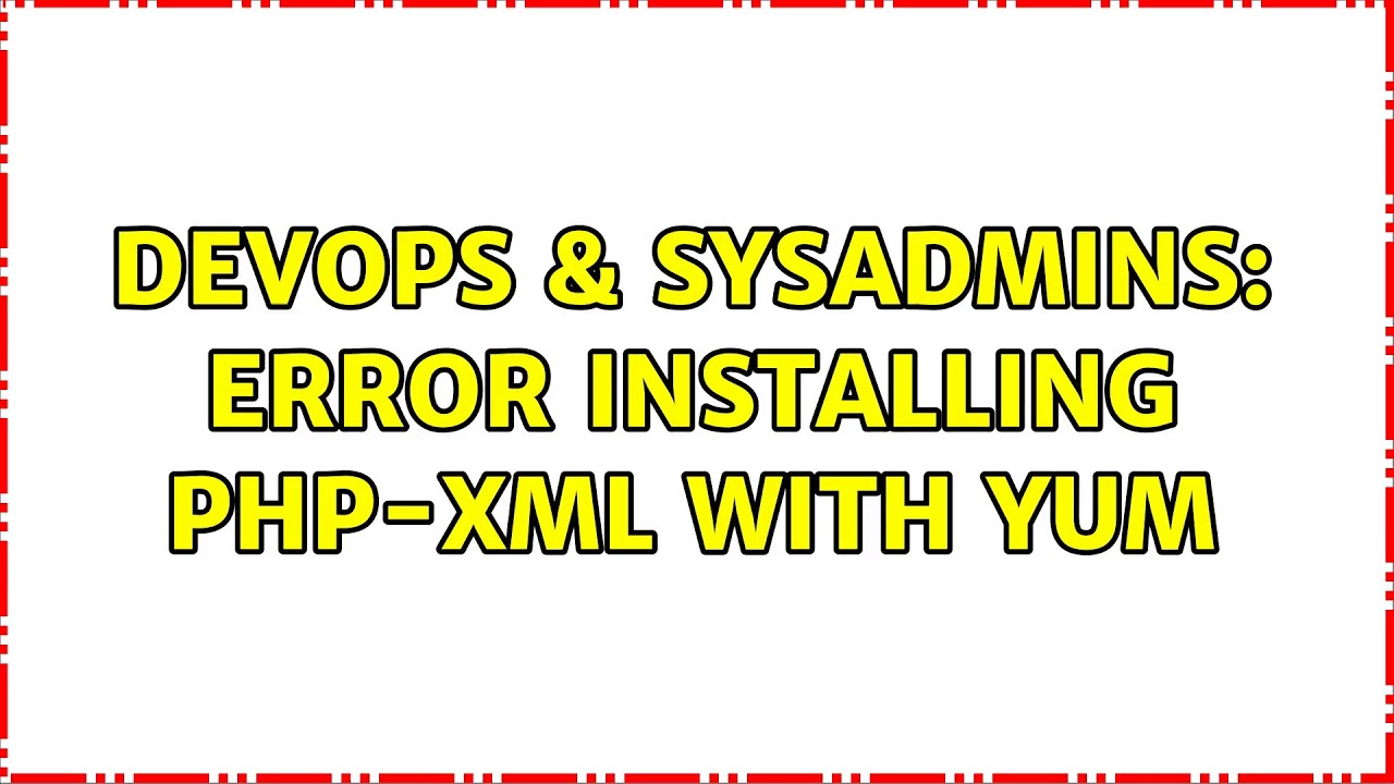 DevOps & SysAdmins: Error installing php-xml with yum