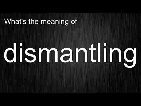 What's the meaning of "dismantling", How to pronounce dismantling?