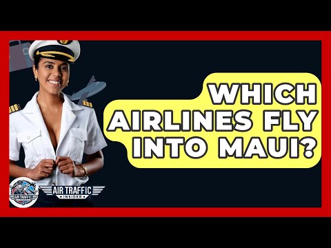 Which Airlines Fly Into Maui? - Air Traffic Insider