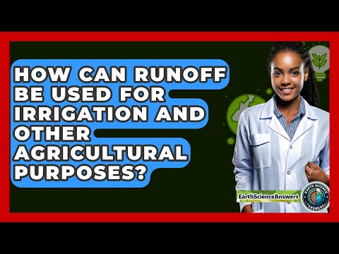 How Can Runoff Be Used for Irrigation and Other Agricultural Purposes? - Earth Science Answers